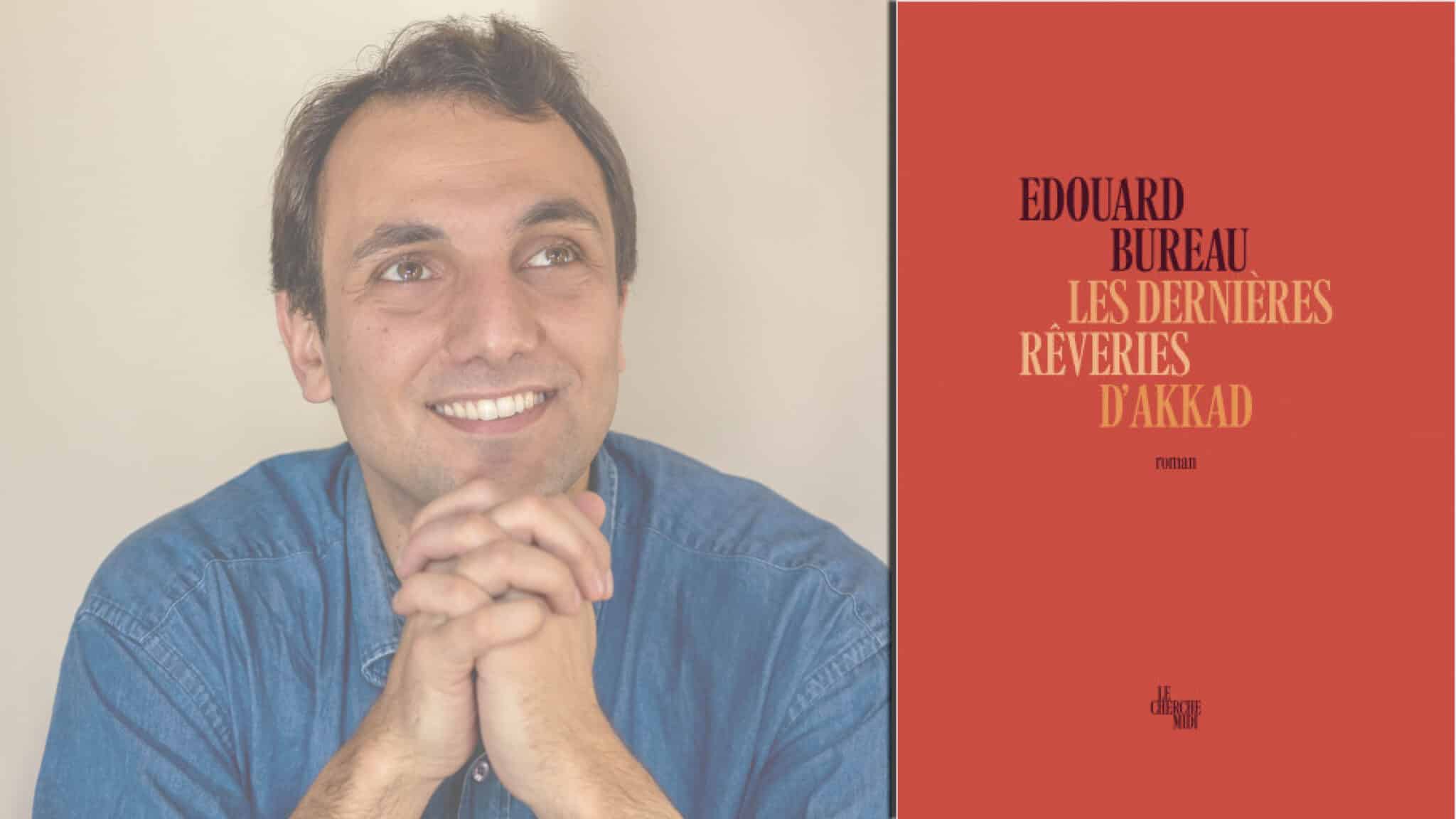 Édouard Bureau son roman Les Dernières Rêveries d’Akkad, l'avis Transfuge - Transfuge