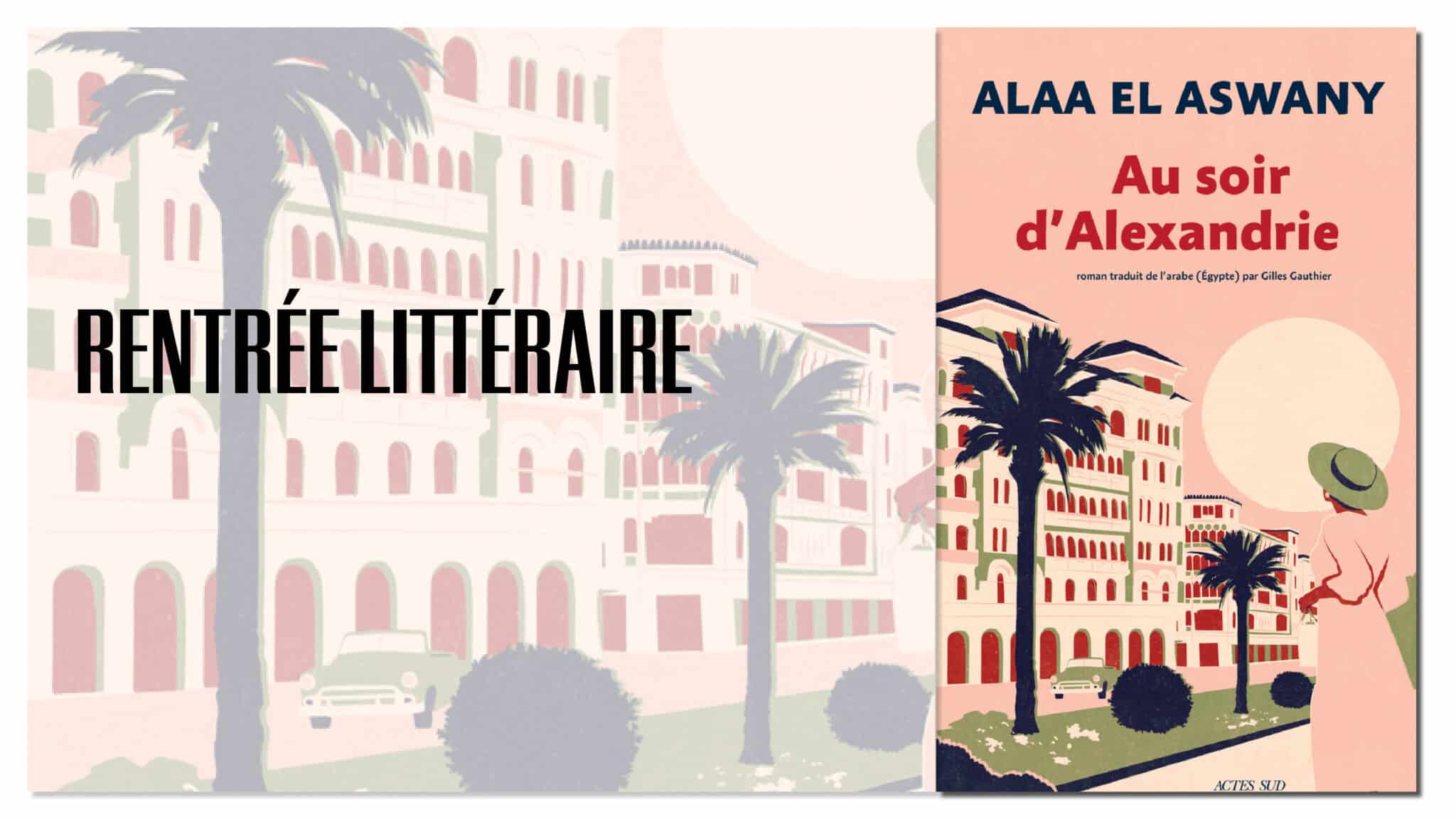 Rentrée Littéraire : Alaa El-Aswany "Au soir d'Alexandrie" - Transfuge